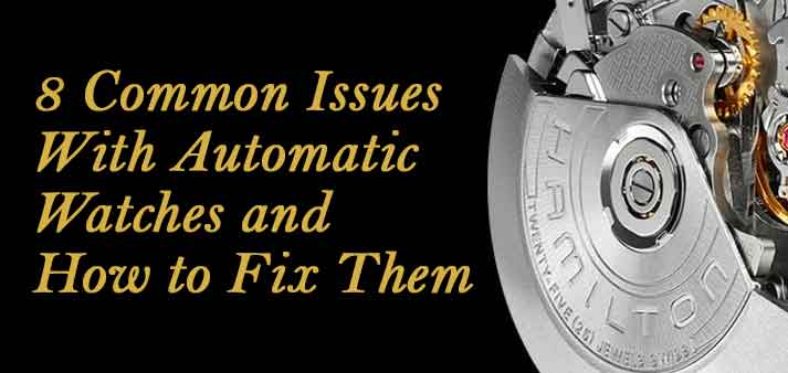 8 Issues With Automatic Watches and How to Fix Them [Quick Guide]